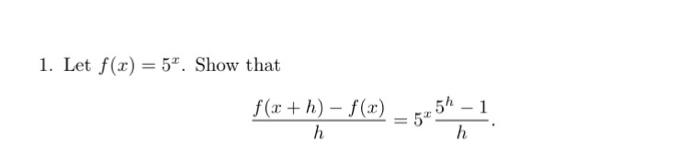 Solved 1. Let f(x)=5x. Show that hf(x+h)−f(x)=5xh5h−1. | Chegg.com