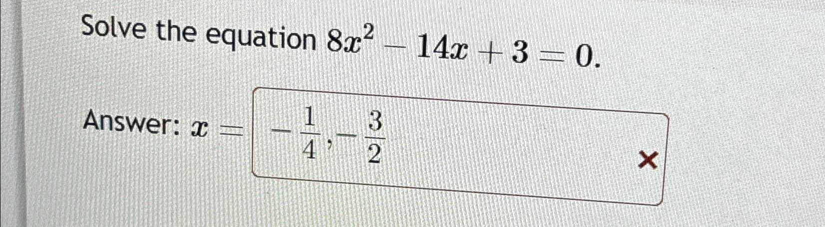Solved Solve the equation 8x2-14x+3=0Answer: x= | Chegg.com