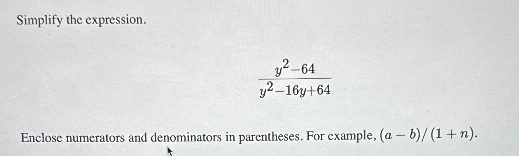 Solved Simplify the expression.y2-64y2-16y+64Enclose | Chegg.com