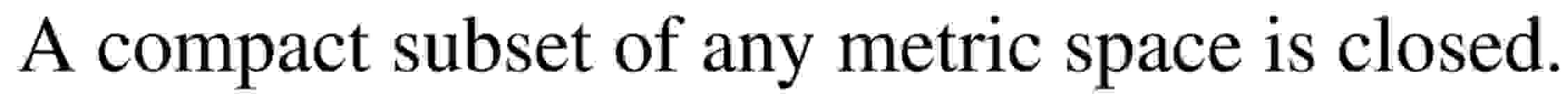 Solved A compact subset of any metric space is closed. | Chegg.com