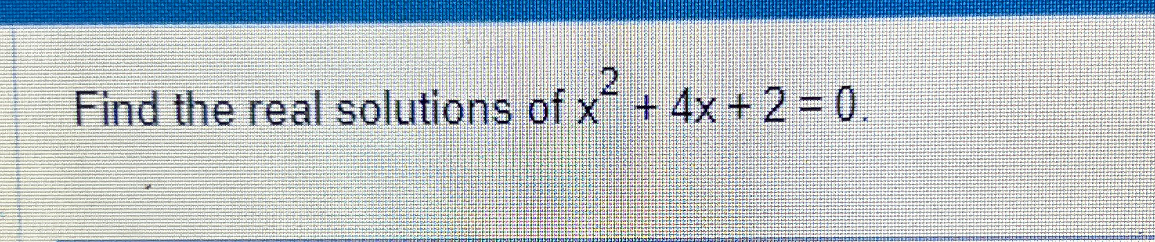 Solved Find the real solutions of x2+4x+2=0 | Chegg.com