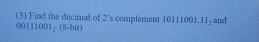 Solved (3) Find the decimat of 2's complement 10111001.112 | Chegg.com