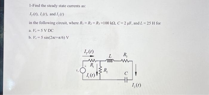 Solved 1-Find the steady state currents as: Iτ(t),I1(t), and | Chegg.com