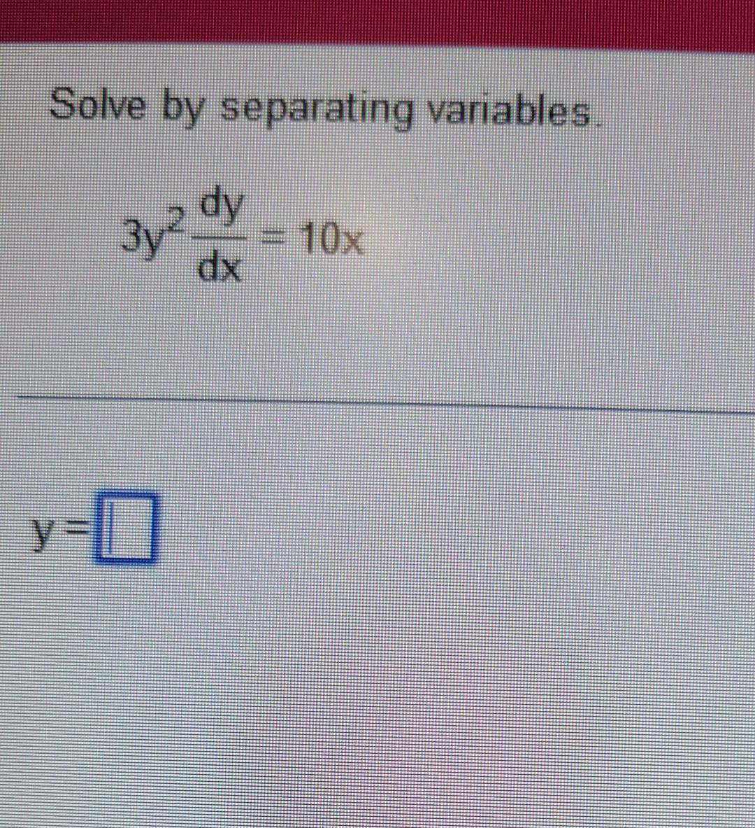 Solved Solve by separating variables. 3y2dxdy=10x | Chegg.com