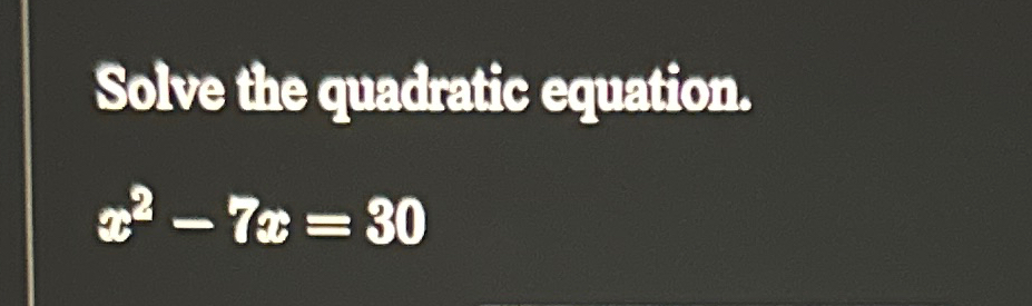 Solved Solve the quadratic equation.x2-7x=30 | Chegg.com