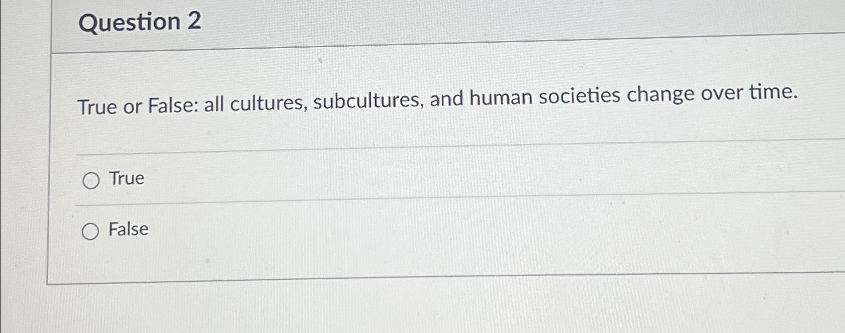 Solved Question 2True or False: all cultures, subcultures, | Chegg.com