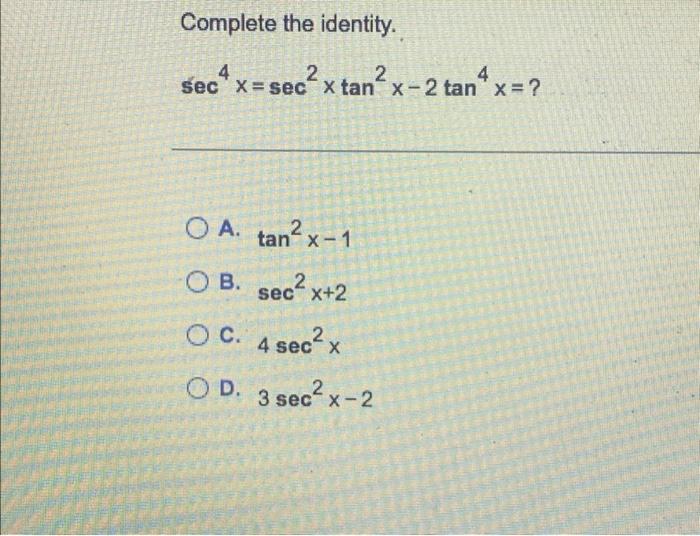 Solved Complete the identity. 2 2 4 sec X=sec x tan x-2 tan | Chegg.com