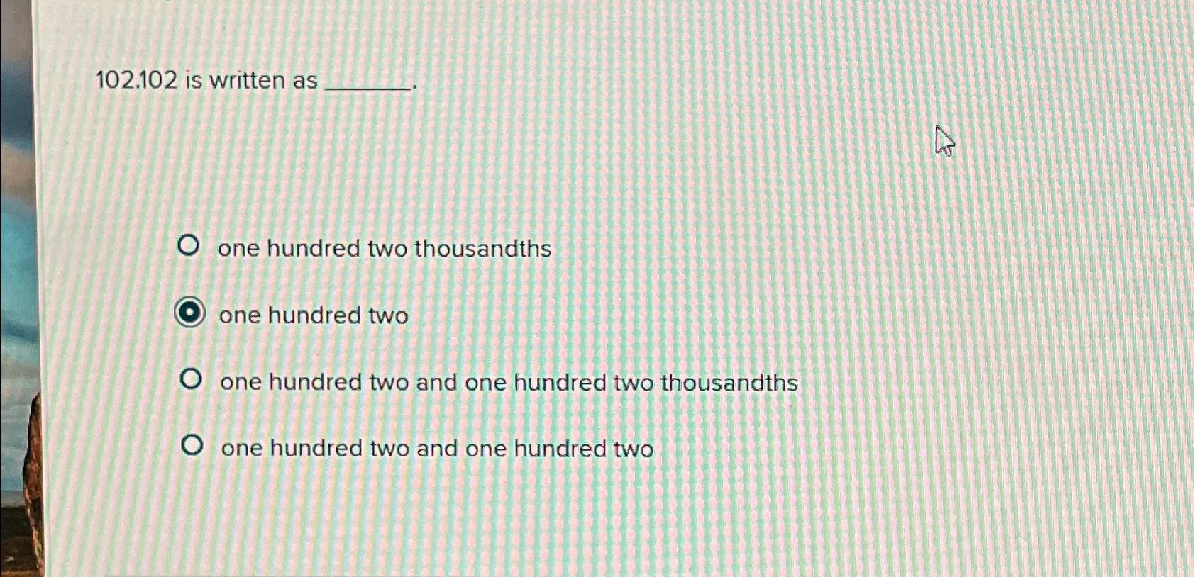 Solved 102.102 ﻿is written asone hundred two thousandthsone | Chegg.com