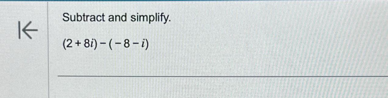 Solved Subtract and simplify.(2+8i)-(-8-i) | Chegg.com