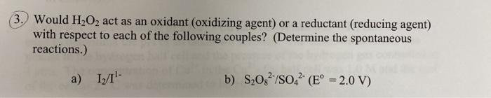 Solved 3. Would H2O2 act as an oxidant (oxidizing agent) or | Chegg.com