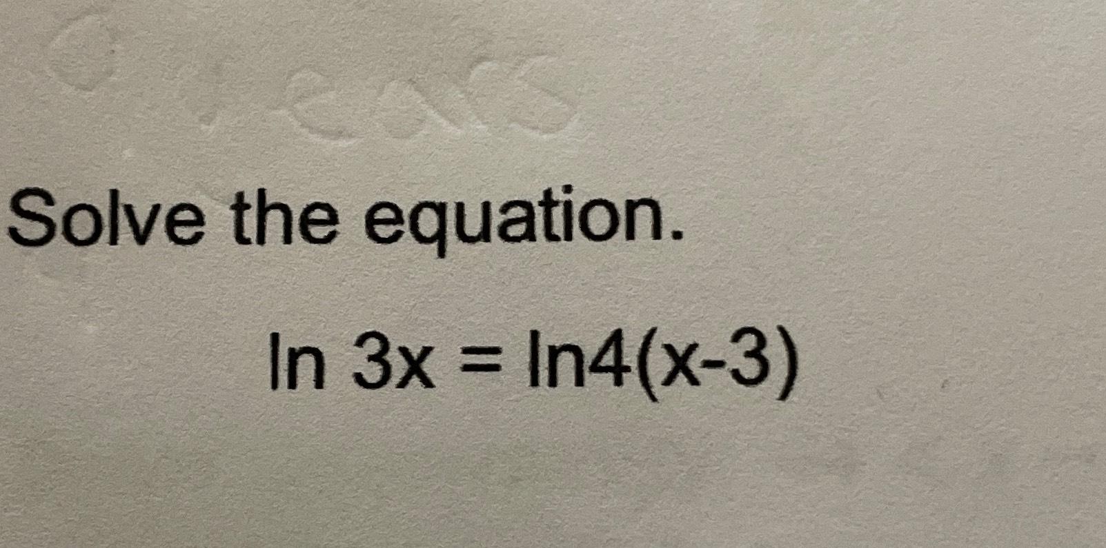 Solved Solve the equation.ln3x=ln4(x-3) | Chegg.com