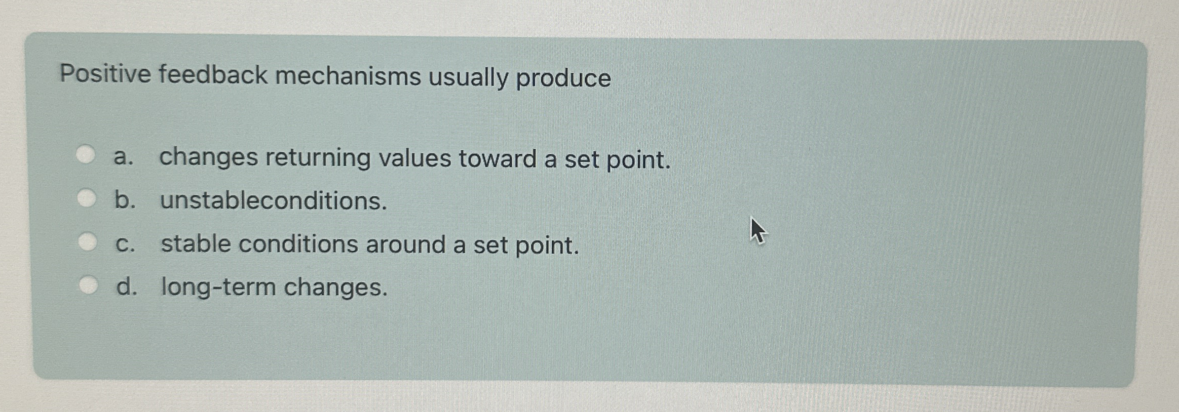 Solved Positive feedback mechanisms usually producea. | Chegg.com