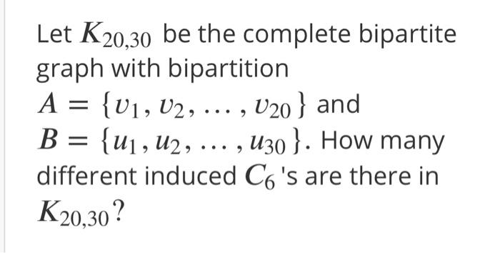 Solved Let K20,30 be the complete bipartite graph with | Chegg.com