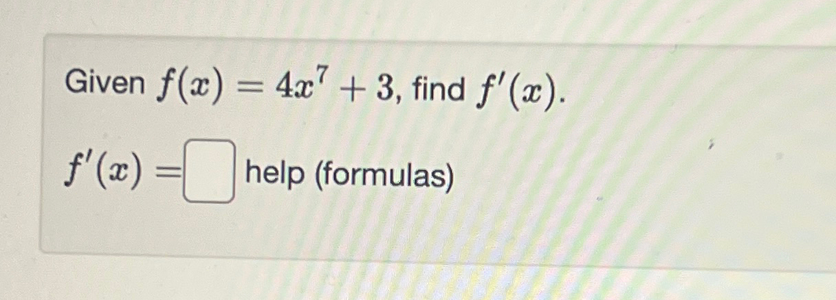 Solved Given f(x)=4x7+3, ﻿find f'(x).f'(x)= ﻿help (formulas) | Chegg.com