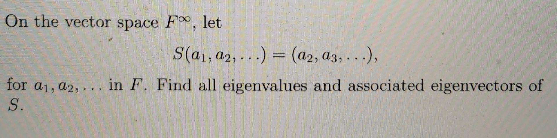 Solved On the vector space F∞, let S(a1,a2,…)=(a2,a3,…), for | Chegg.com