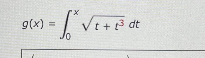 Solved g(x)=∫0xt+t3dt | Chegg.com