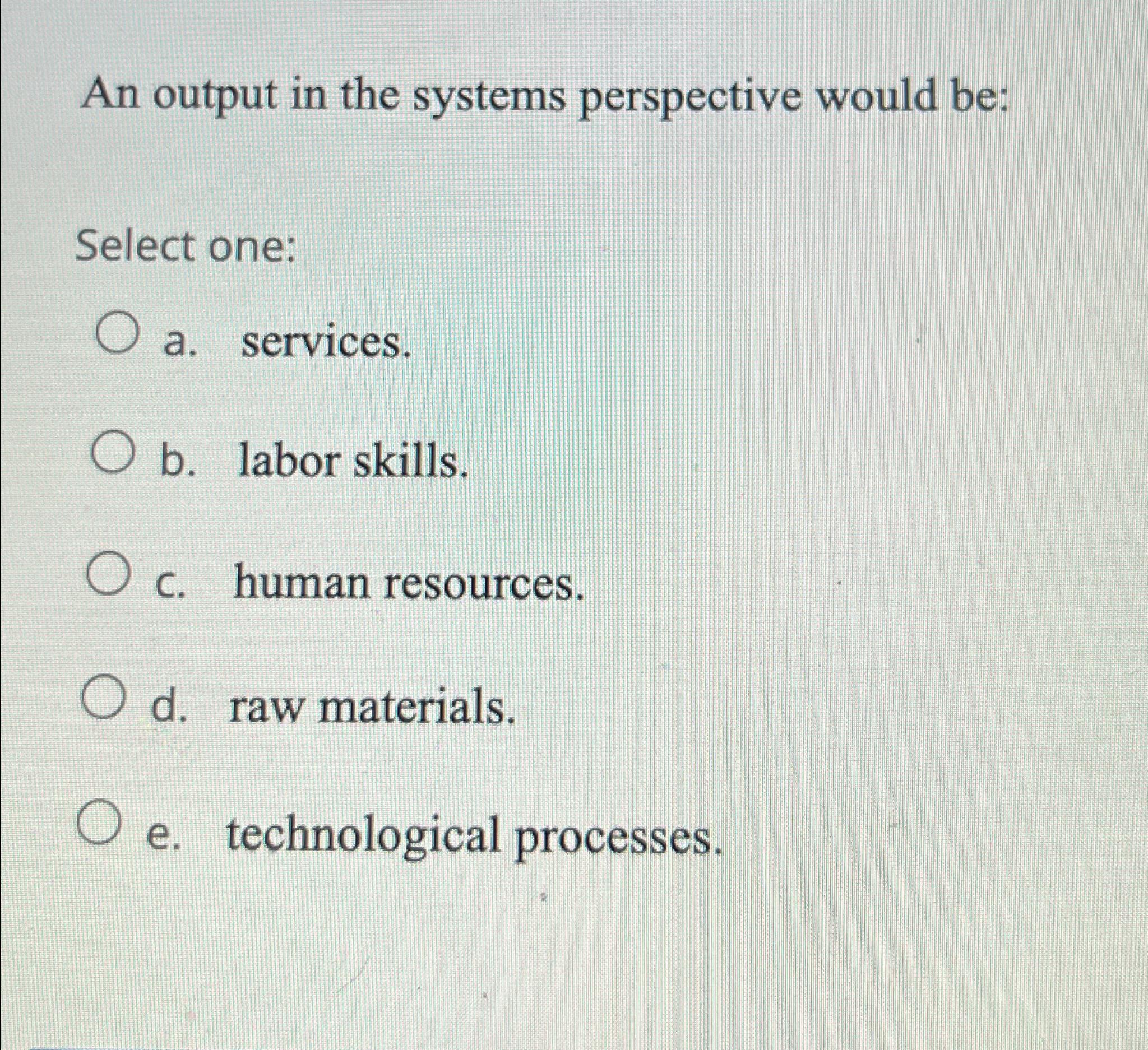 Solved An output in the systems perspective would be:Select | Chegg.com