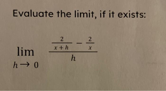 Solved Evaluate the limit, if it exists: limh→0hx+h2−x2 | Chegg.com