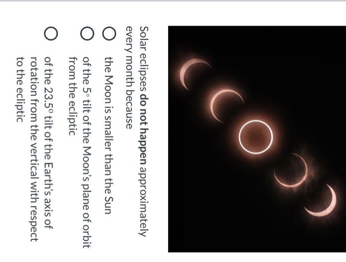 Solved CO) Solar eclipses do not happen approximately every | Chegg.com