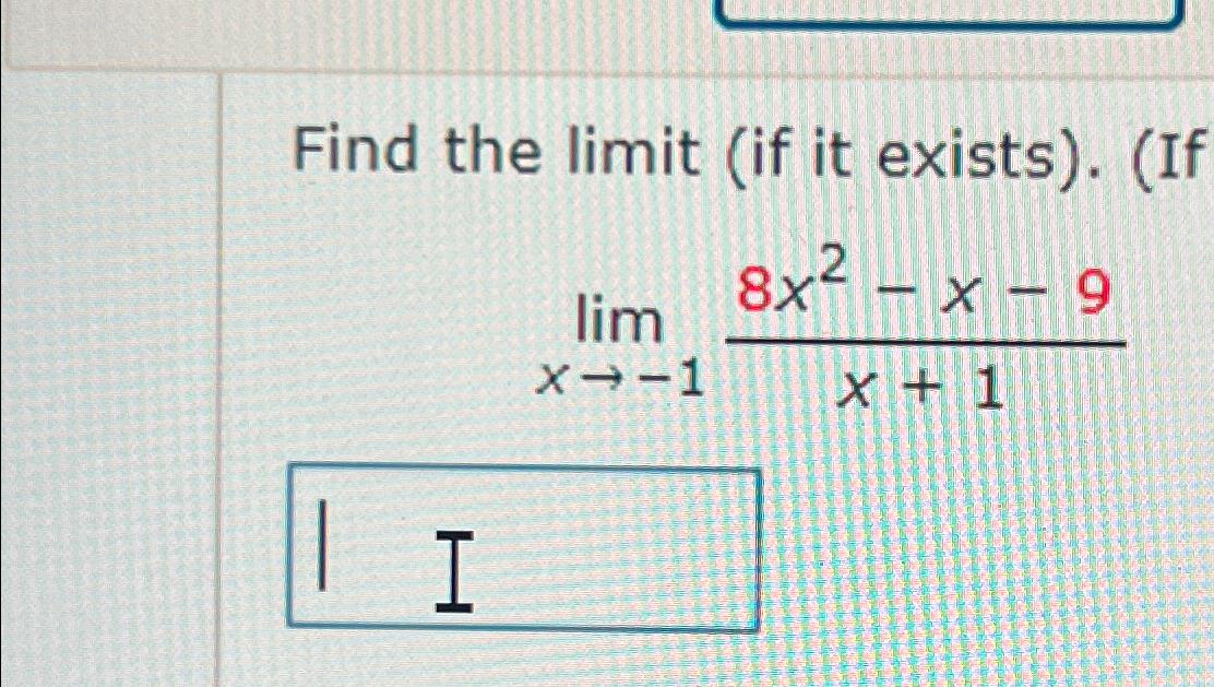 Solved Find the limit (if it exists).limx→-18x2-x-9x+1 | Chegg.com