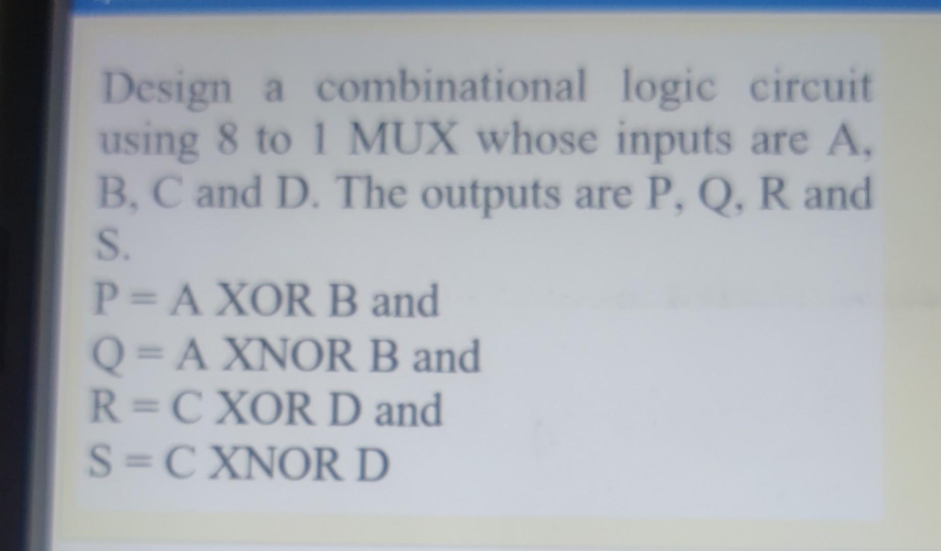 Solved Design a combinational logic circuit using 8 to 1 MUX | Chegg.com