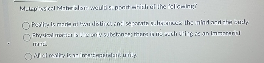 Solved Metaphysical Materialism would support which of the | Chegg.com
