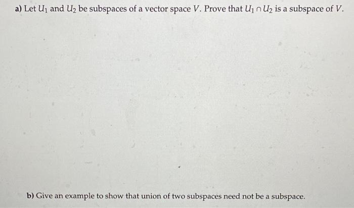 Solved a) Let U1 and U2 be subspaces of a vector space V. | Chegg.com Solved a) Let U1 and U2 be subspaces of a vector space V. | Chegg.com