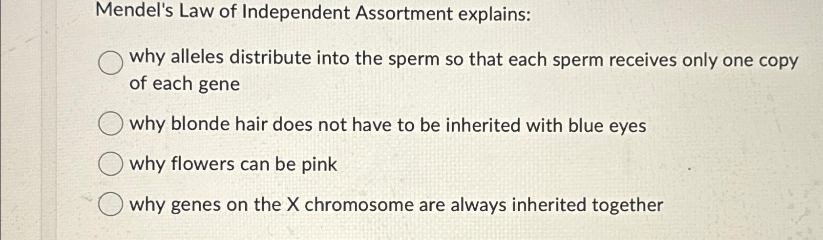 Solved Mendel's Law of Independent Assortment explains:why | Chegg.com