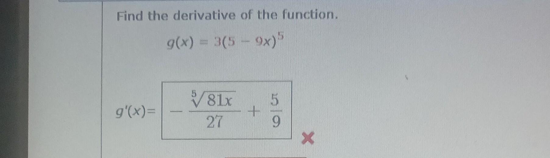 Solved Find the derivative of the function. g(x)=3(5−9x)5 | Chegg.com