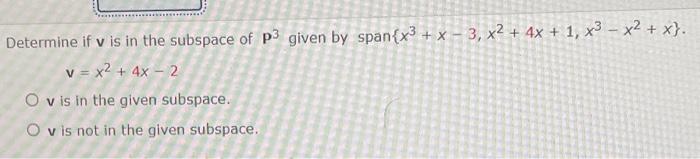 Solved Determine if v is in the subspace of p3 given by | Chegg.com