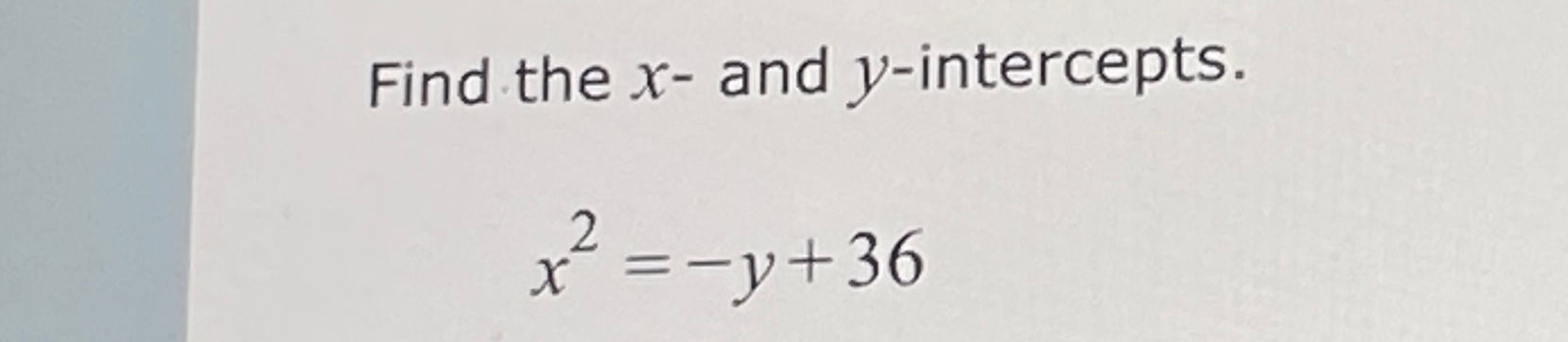Solved Find the x - ﻿and y-intercepts.x2=-y+36 | Chegg.com