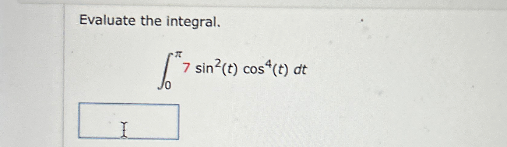 Solved Evaluate the integral.∫0π7sin2(t)cos4(t)dt | Chegg.com