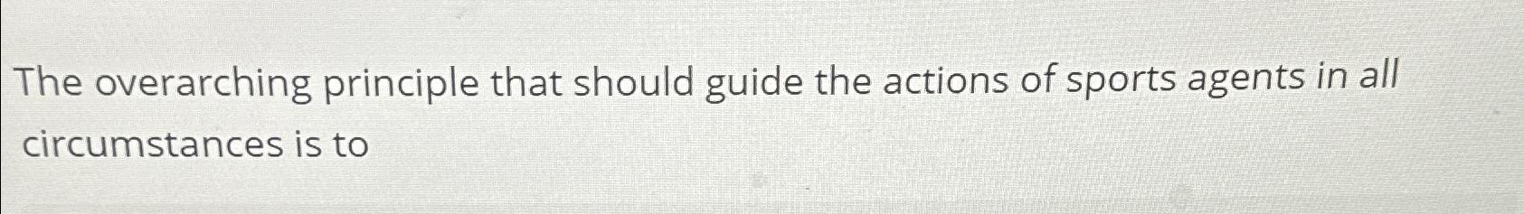 Solved The overarching principle that should guide the | Chegg.com