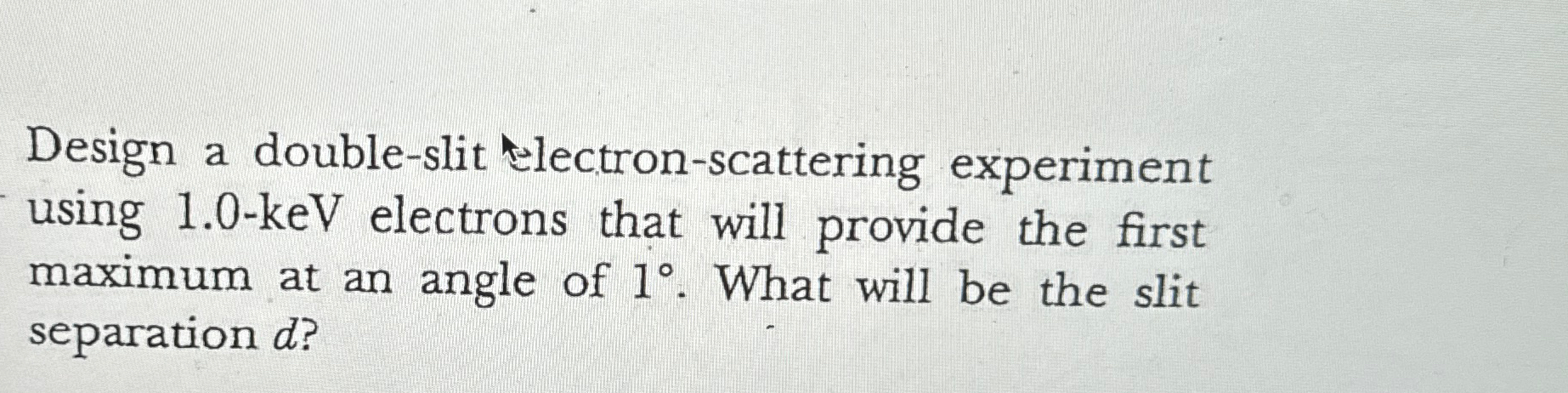 Solved Design a double-slit lectron-scattering experiment | Chegg.com