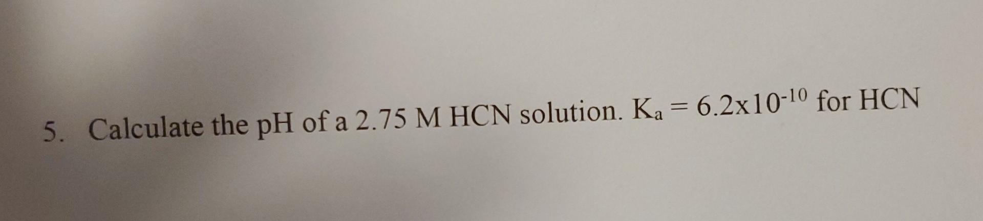 Solved = 5. Calculate the pH of a 2.75 M HCN solution. Ka = | Chegg.com