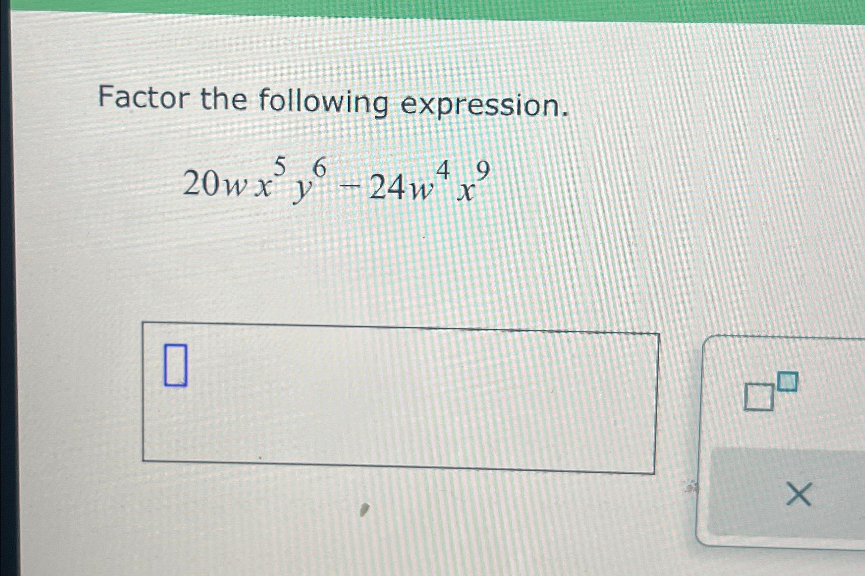 Solved Factor the following expression.20wx5y6-24w4x9 | Chegg.com