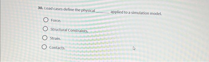 Solved 30. Load cases define the physical applied to a | Chegg.com