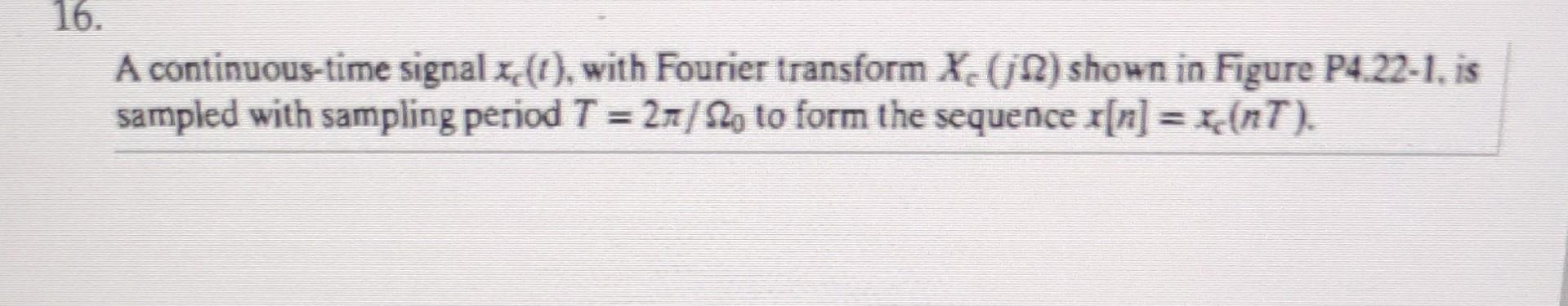 Solved A continuous-time signal xc(t), with Fourier | Chegg.com