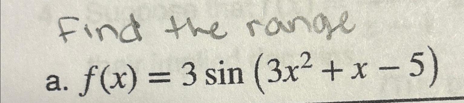 Solved find the rangef(x)=3sin(3x2+x-5) | Chegg.com