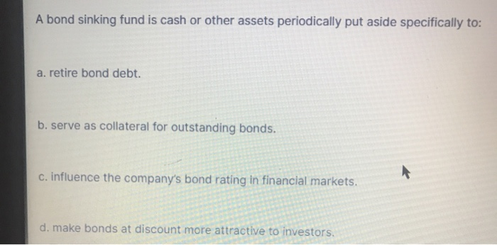 Solved A bond sinking fund is cash or other assets | Chegg.com