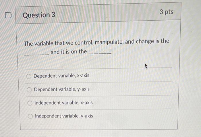 Solved Question 3 3 pts The variable that we control, | Chegg.com