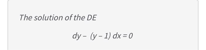Solved The solution of the DE dy−(y−1)dx=0 | Chegg.com