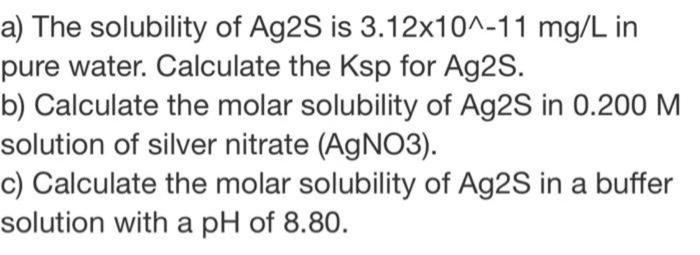 Solved a) The solubility of Ag2S is 3.12x10^-11 mg/L in pure | Chegg.com