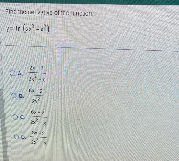 Solved Find the derivative of the function. y=ln(2x3−x2) A. | Chegg.com