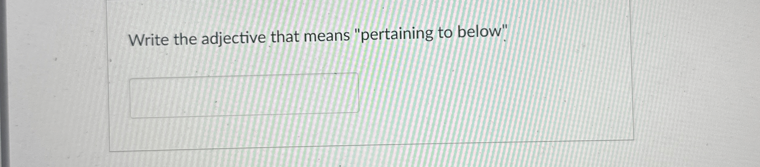 Solved Write the adjective that means "pertaining to below" | Chegg.com