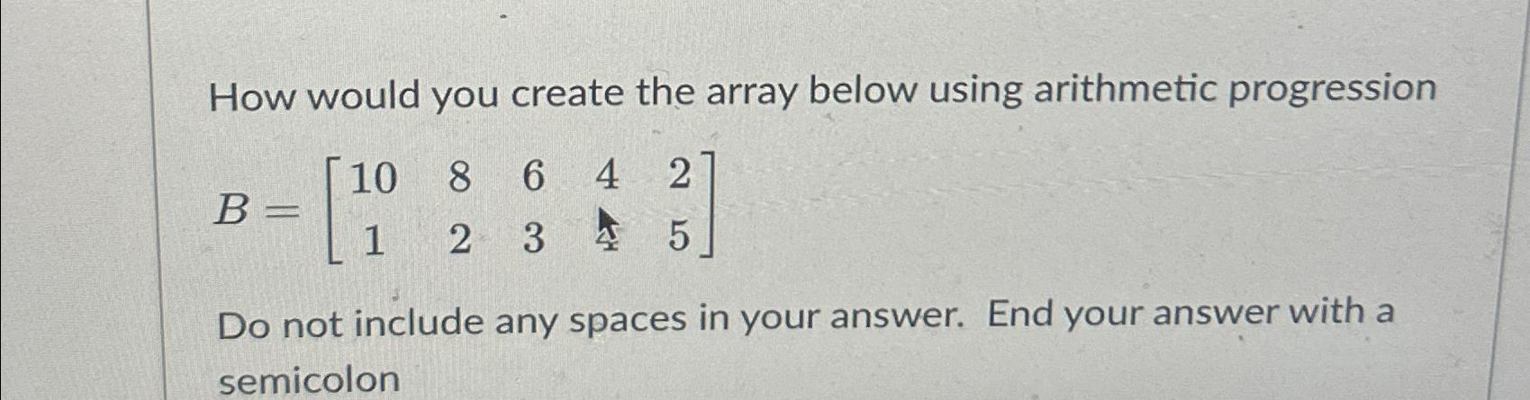 Solved How would you create the array below using arithmetic | Chegg.com