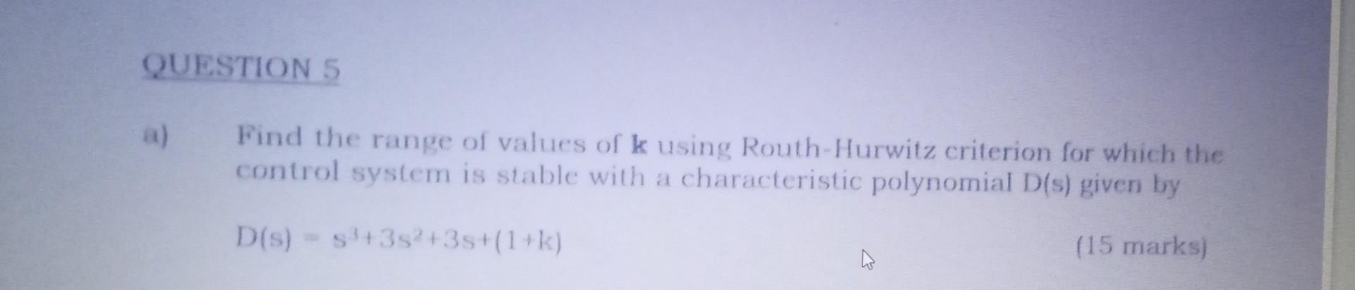 Solved Find the range of values of k using Routh-Hurwitz | Chegg.com