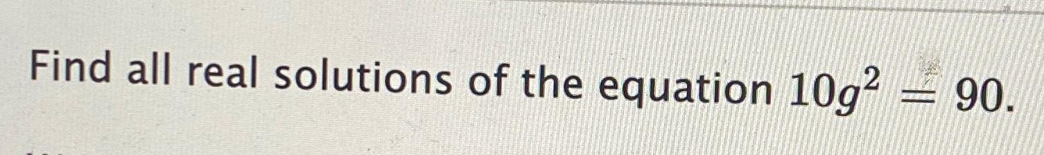 Solved Find all real solutions of the equation 10g2=90. | Chegg.com