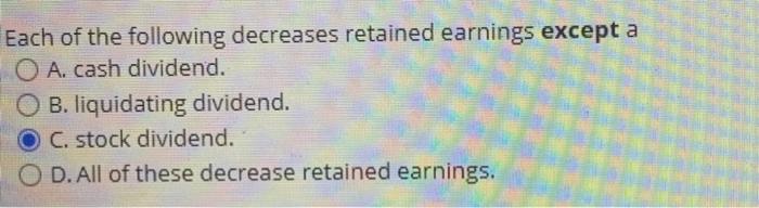 Solved Each of the following decreases retained earnings | Chegg.com