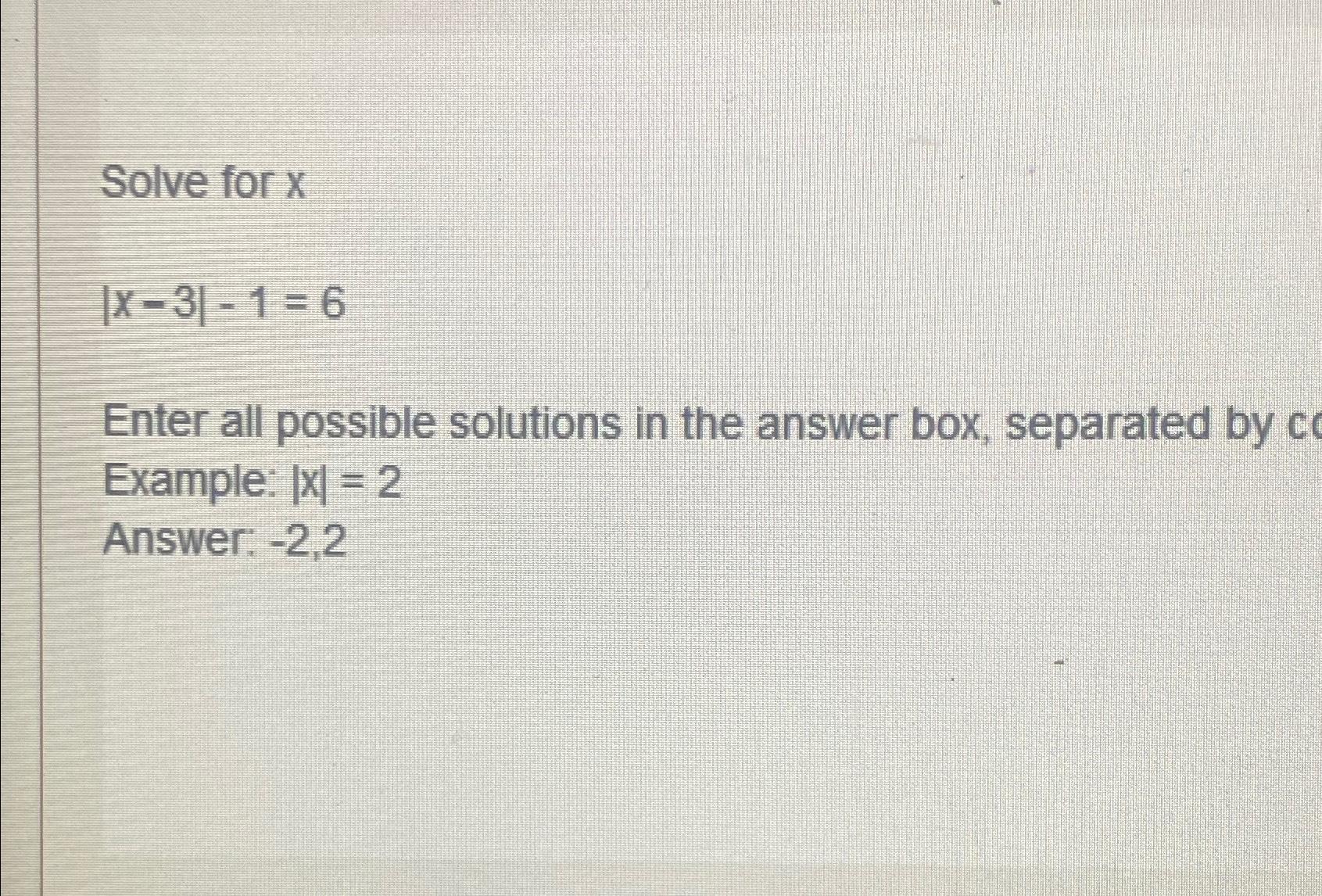 Solved Solve for x|x-3|-1=6Enter all possible solutions in | Chegg.com